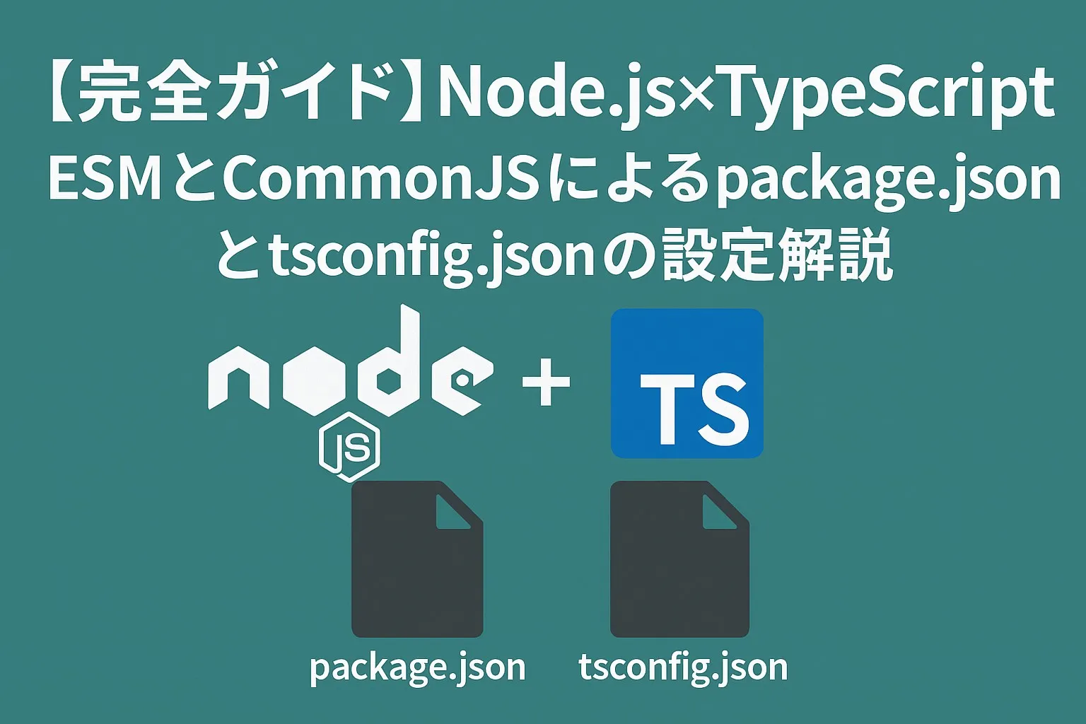 【完全ガイド】Node.js×typescript ESMとCommonJSによるpackage.jsonとtsconfig.jsonの設定解説